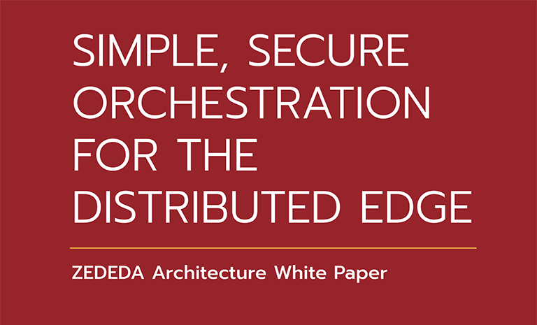Simple, Secure Orchestration for the Distributed Edge - ZEDEDA
